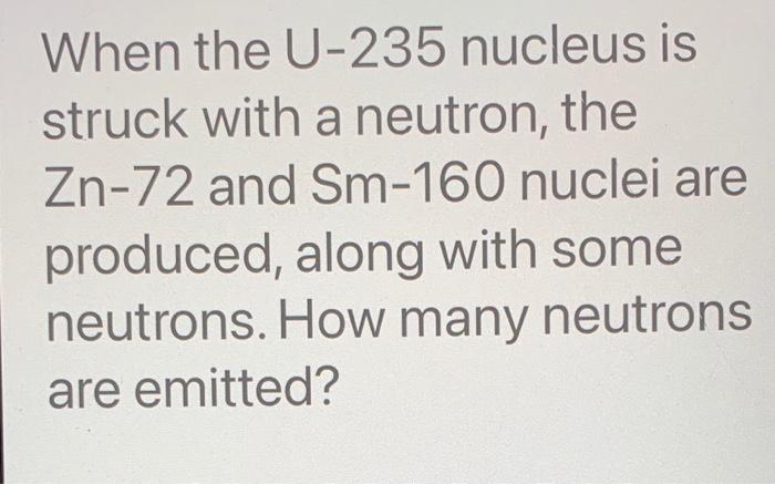Solved When the U-235 nucleus is struck with a neutron, the | Chegg.com