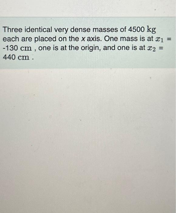 Three identical very dense masses of 4500 kg each are | Chegg.com