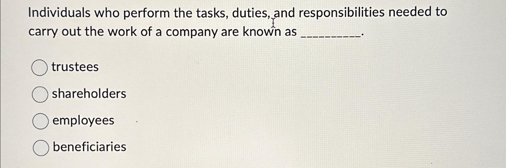 Solved Individuals who perform the tasks, duties, and | Chegg.com