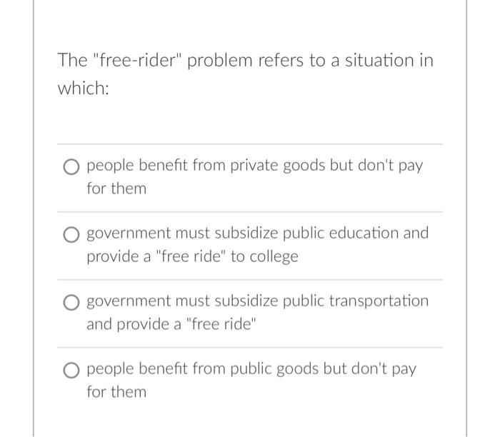 Solved The "free-rider" problem refers to a situation in | Chegg.com