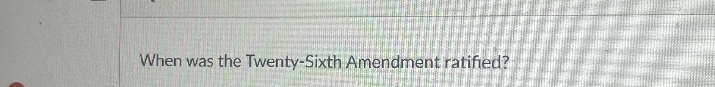Solved When was the Twenty-Sixth Amendment ratified? | Chegg.com