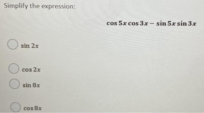 Solved Simplify the expression: cos 5x cos 3x - sin 5x sin | Chegg.com