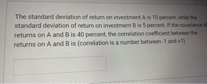 Solved The standard deviation of return on investment A is | Chegg.com