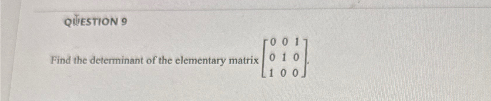 Solved QUIESTION 9Find the determinant of the elementary | Chegg.com Solved QUIESTION 9Find the determinant of the elementary | Chegg.com