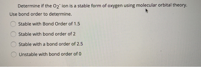 Solved Determine if the O2 ion is a stable form of oxygen | Chegg.com