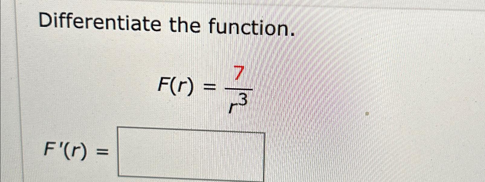 Solved Differentiate the function.F(r)=7r3F'(r)= | Chegg.com