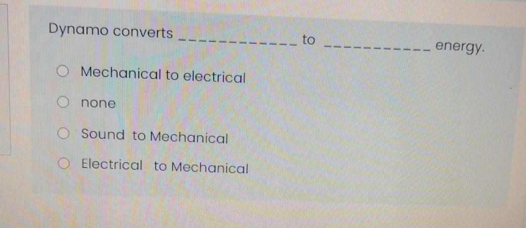 Solved Dynamo converts to energy O Mechanical to electrical | Chegg.com