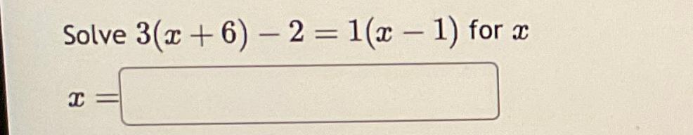 Solved Solve 3(x+6)-2=1(x-1) ﻿for xx= | Chegg.com