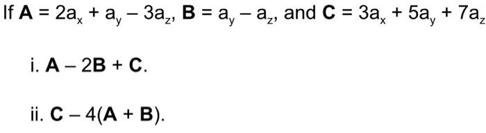 Solved If A=2ax+ay−3az,B=ay−az, and C=3ax+5ay+7az i. A−2B+C. | Chegg.com