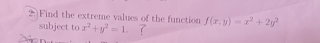 Solved Find the extreme values of the function f(x,y)=x2+2y2 | Chegg.com