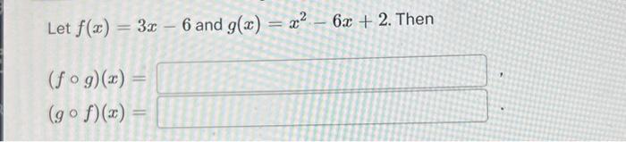 Solved Let f(x)=3x−6 and g(x)=x2−6x+2. Then | Chegg.com