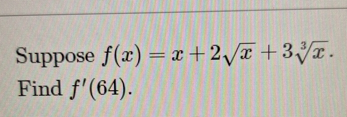 Solved Suppose f(x)=x+2x2+3x3Find f'(64). | Chegg.com