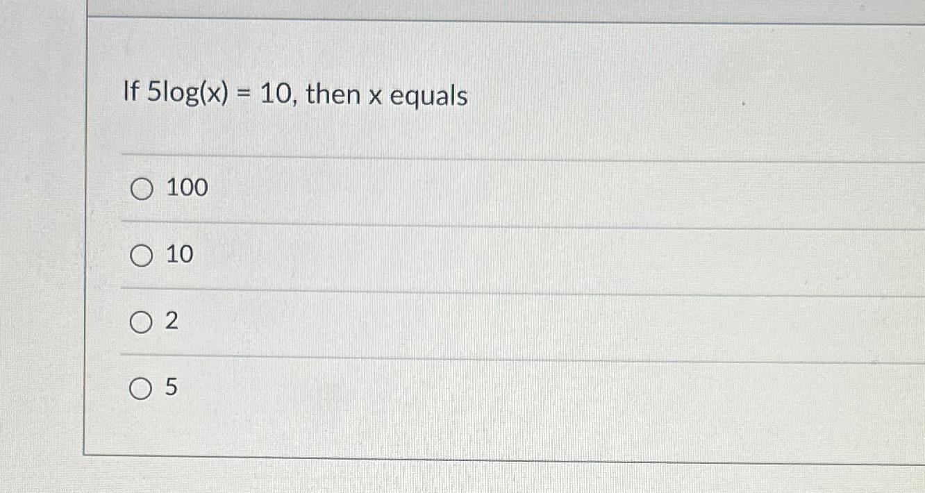 Solved If 5log(x)=10, ﻿then x ﻿equals1001025 | Chegg.com