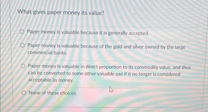 Solved What gives paper money its value? O Paper money is | Chegg.com