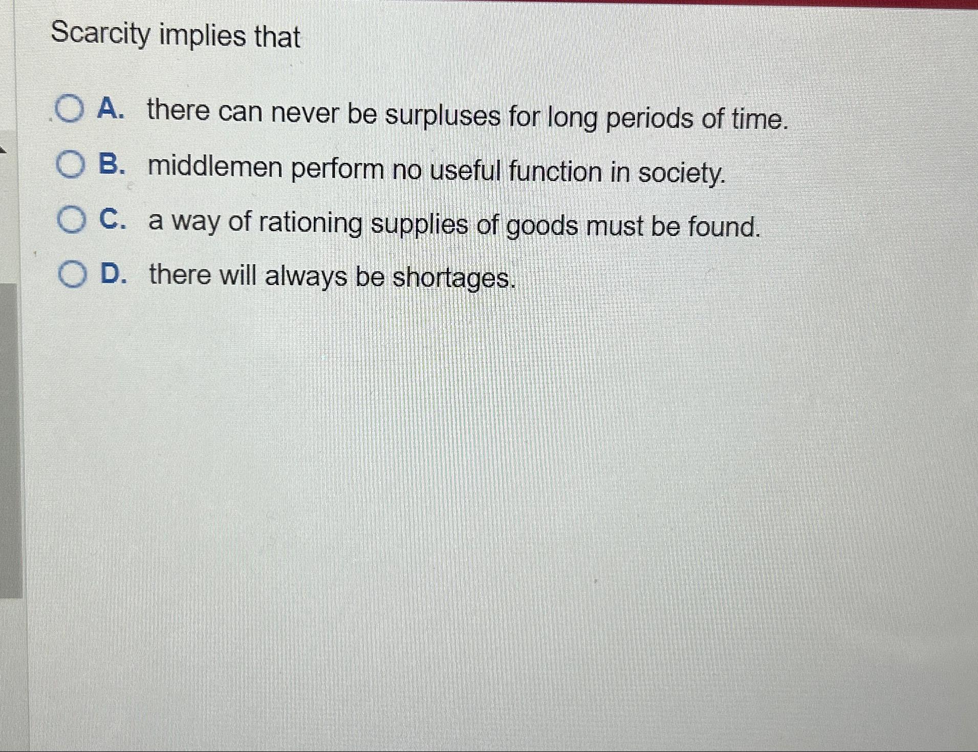 Solved Scarcity implies thatA. ﻿there can never be surpluses | Chegg.com