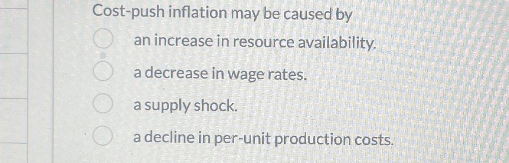 Solved Cost-push inflation may be caused by an increase in | Chegg.com