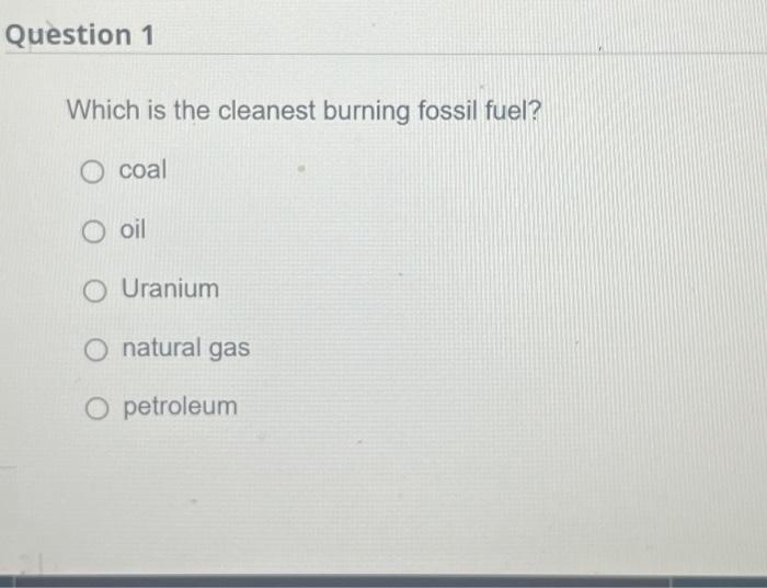 Solved Question 1 Which is the cleanest burning fossil fuel? | Chegg.com