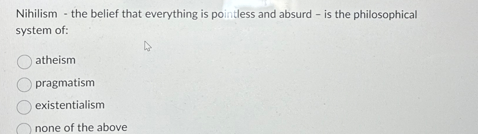 Solved Nihilism - ﻿the belief that everything is pointless | Chegg.com