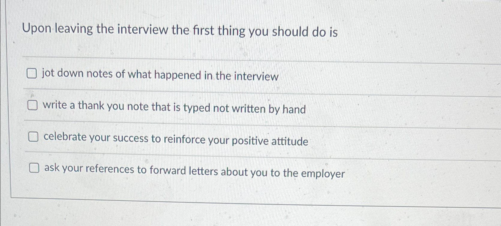 Solved Upon leaving the interview the first thing you should | Chegg.com