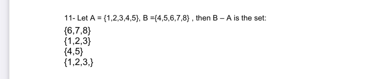 Solved 11- ﻿Let A={1,2,3,4,5},B={4,5,6,7,8}, ﻿then B-A ﻿is | Chegg.com