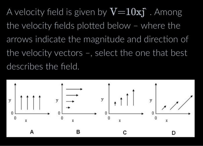 Solved A velocity field is given by V=10xjμ. Among the | Chegg.com Solved A velocity field is given by V=10xjμ. Among the | Chegg.com