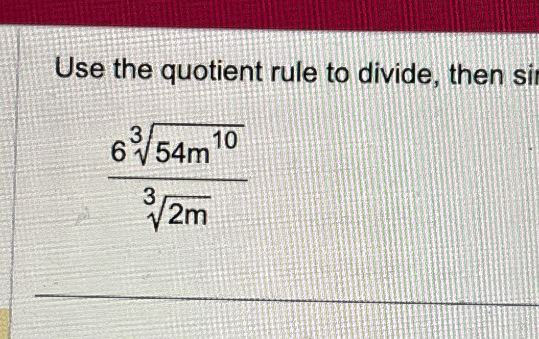 Solved Use the quotient rule to divide, then654m1032m3 | Chegg.com