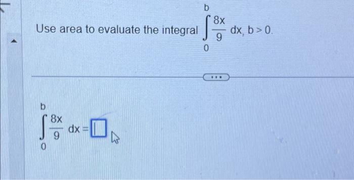 Solved Use area to evaluate the integral b 8x 口。 dx= 0 8x 9 | Chegg.com