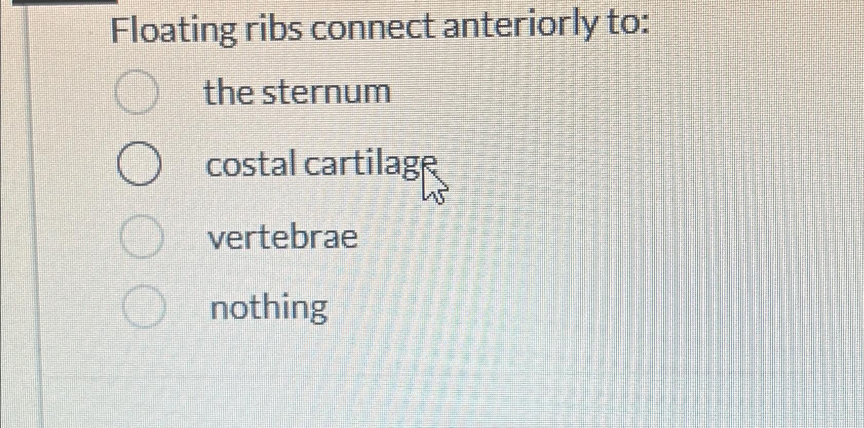 Solved Floating ribs connect anteriorly to:the sternumcostal | Chegg.com