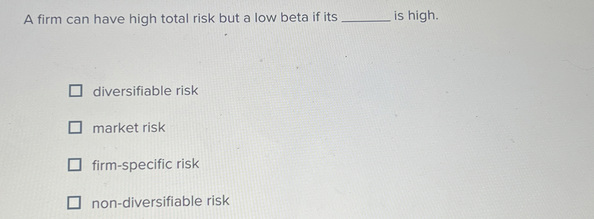 Solved A firm can have high total risk but a low beta if its | Chegg.com