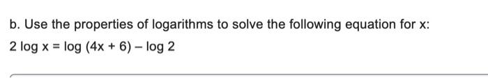 Solved b. Use the properties of logarithms to solve the | Chegg.com
