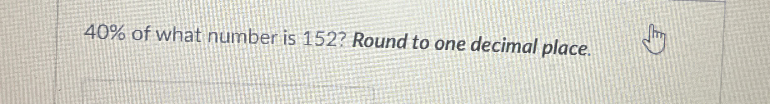 Solved 40% ﻿of what number is 152 ? ﻿Round to one decimal | Chegg.com
