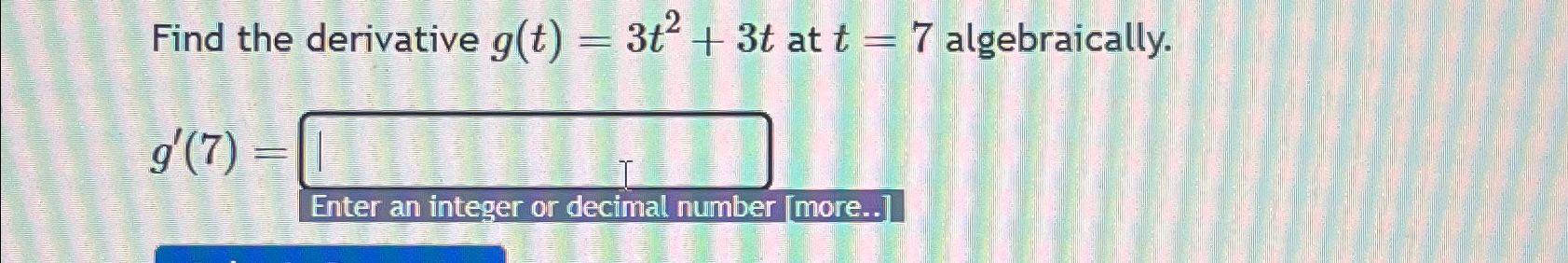 Solved Find the derivative g(t)=3t2+3t ﻿at t=7 | Chegg.com