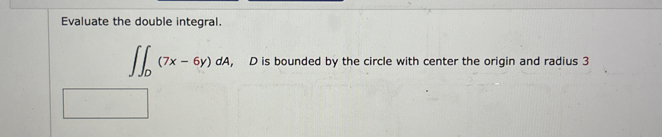 Solved Evaluate the double integral.∬D(7x-6y)dA,D ﻿is | Chegg.com