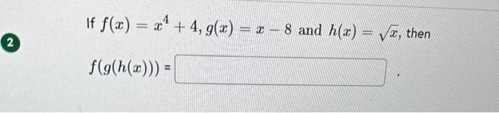 Solved If f(x)=x4+4,g(x)=x−8 and h(x)=x, then f(g(h(x)))= | Chegg.com