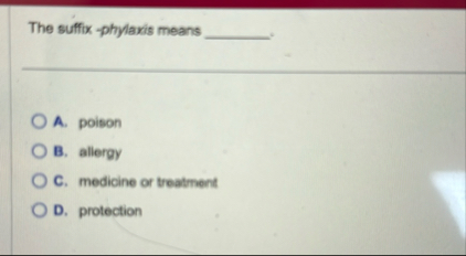 Solved The suffix -phylaxis means q,A. ﻿poisonB. ﻿allergyC. | Chegg.com