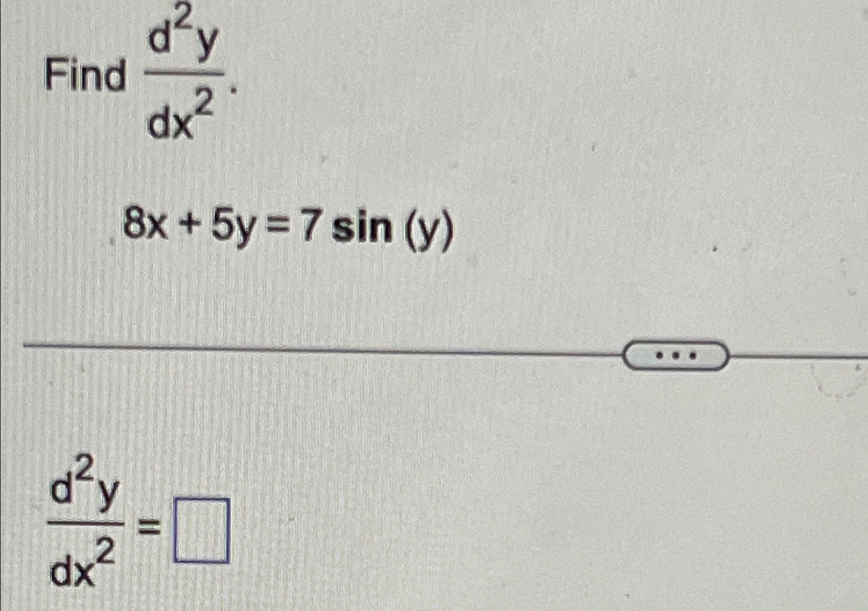 Solved Find d2ydx28x+5y=7sin(y)d2ydx2= | Chegg.com