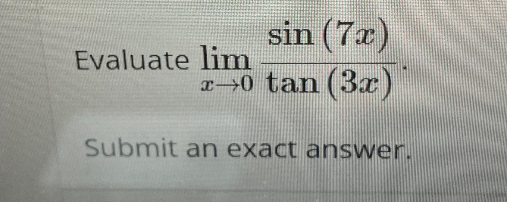 Solved Evaluate limx→0sin(7x)tan(3x)Submit an exact answer. | Chegg.com