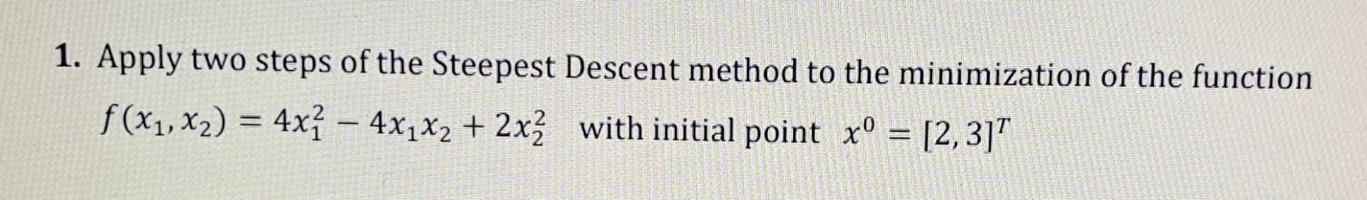 Solved 1. Apply two steps of the Steepest Descent method to | Chegg.com