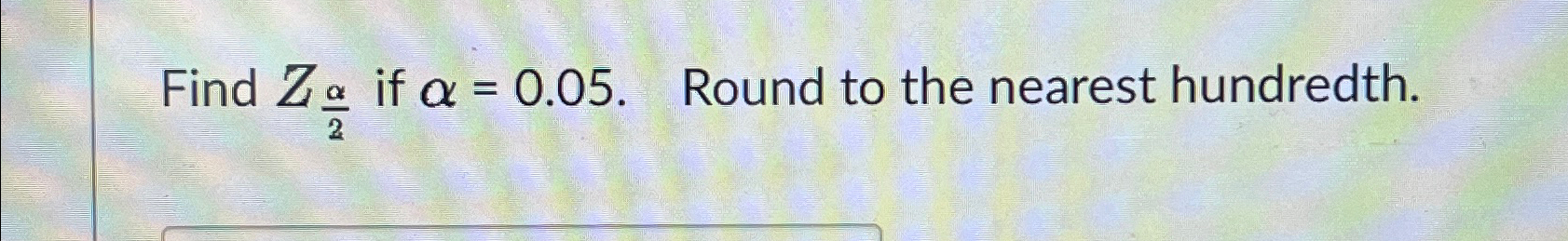 Solved Find Zα2 ﻿if α=0.05. ﻿Round to the nearest hundredth. | Chegg.com