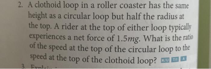 Solved 2. A clothoid loop in a roller coaster has the same | Chegg.com