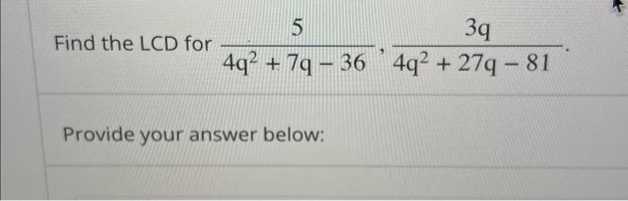 Solved Find the LCD for 4q2+7q−365,4q2+27q−813q Provide your | Chegg.com