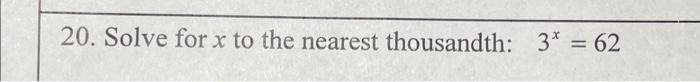 Solved 20. Solve for x to the nearest thousandth: 3x=62 | Chegg.com