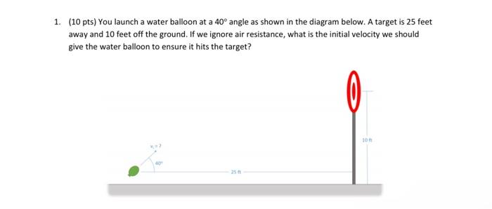 Solved 1. (10 pts) You launch a water balloon at a 40∘ angle | Chegg.com