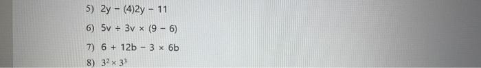 Solved 5) 2y−(4)2y−11 6) 5v÷3v×(9−6) 7) 6+12b−3×6b 8) 32×33 | Chegg.com