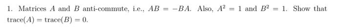 Solved 1. Matrices A and B anti-commute, i.e., AB = -BA. | Chegg.com