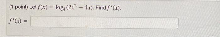 Solved (1 point) Let f(x)=log4(2x2−4x). f′(x)= | Chegg.com