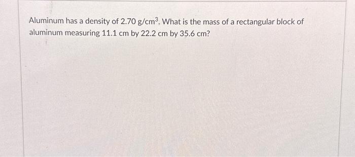 Solved Aluminum has a density of 2.70 g/cm3. What is the | Chegg.com