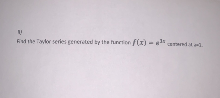 Solved II) Find the Taylor series generated by the function | Chegg.com