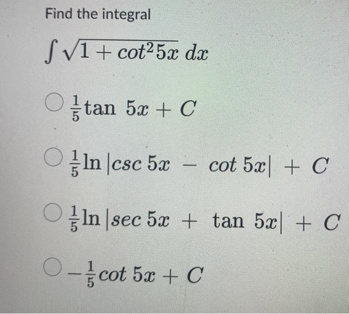 Solved Find the integral SV1+ cot25x dx Otan 5x +C o In |csc | Chegg.com