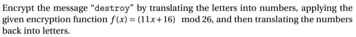 Solved Encrypt the message "destroy" by translating the | Chegg.com
